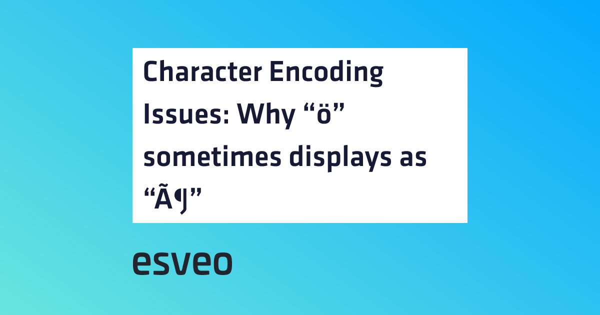 Character Encoding Issues: Why “ö” sometimes displays as “Ã¶” | esveo
