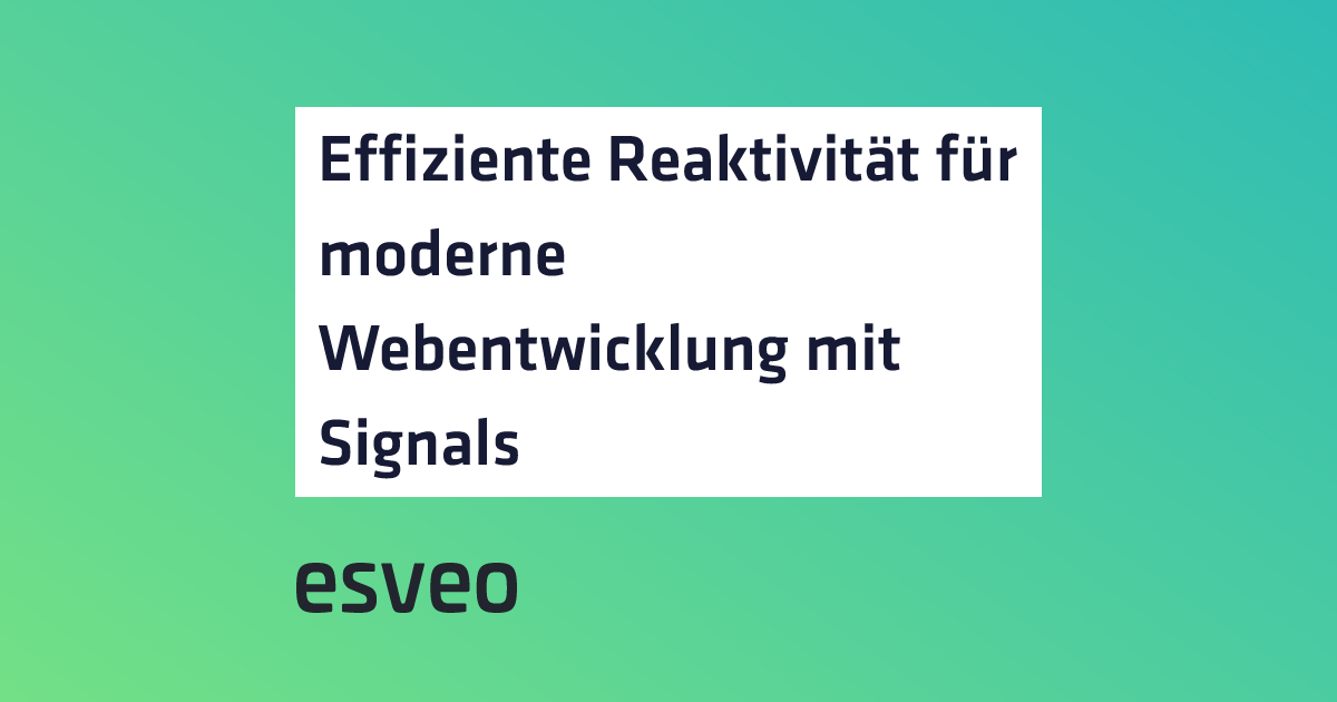 Effiziente Reaktivität für moderne Webentwicklung mit Signals | esveo