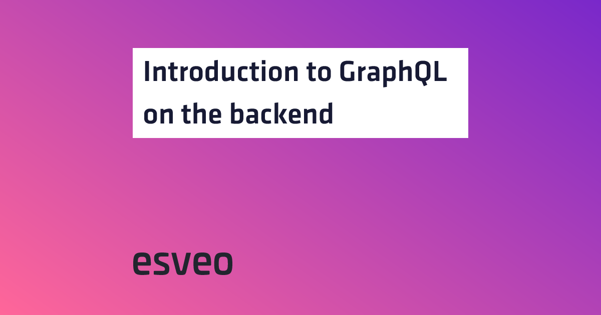 Introduction to GraphQL on the backend | esveo