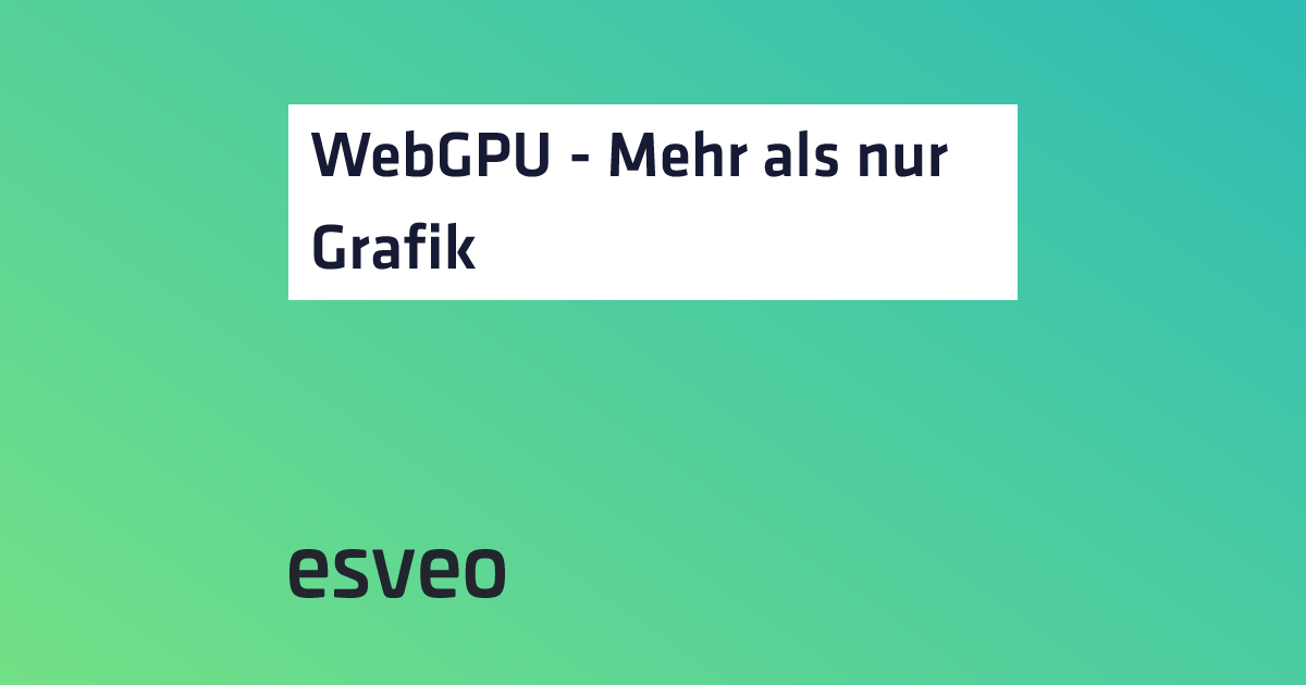 WebGPU - Mehr als nur Grafik | esveo