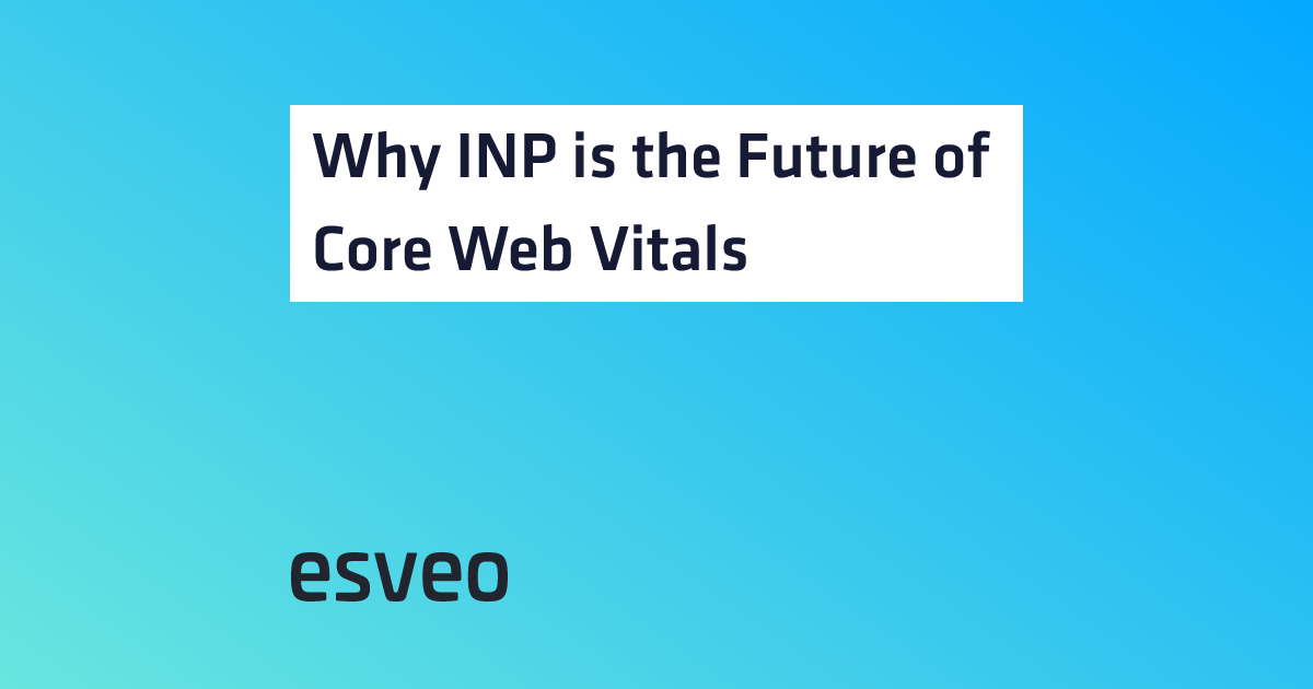 Why INP is the Future of Core Web Vitals | esveo